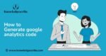 How to Generate Google Analytics Code, GA4 Complete guide